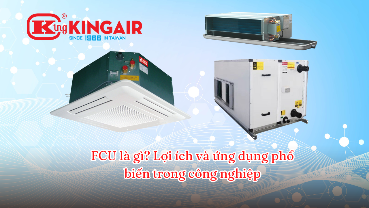 FCU là gì? Lợi ích và ứng dụng phổ biến trong công nghiệp - Kingair